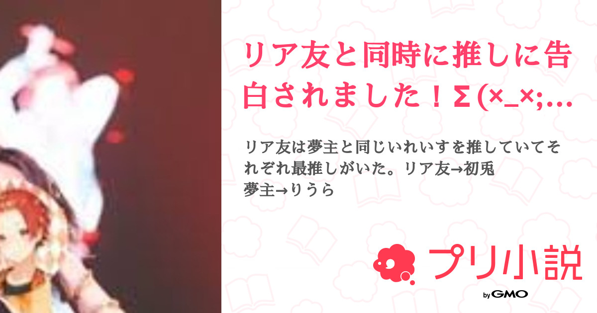 リア友と同時に推しに告白されました！Σ××？ 全10話 【連載中】（くら🐤さんの夢小説） 無料スマホ夢小説ならプリ小説 Bygmo